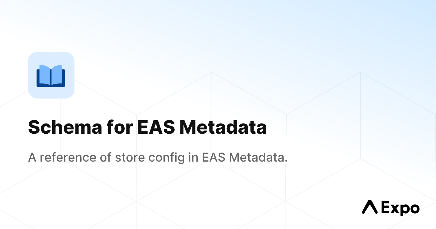 Schema for EAS Metadata - Expo Documentation