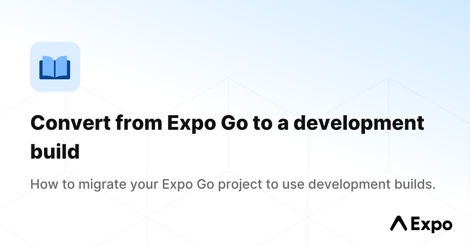 Convert from Expo Go to a development build - Expo Documentation