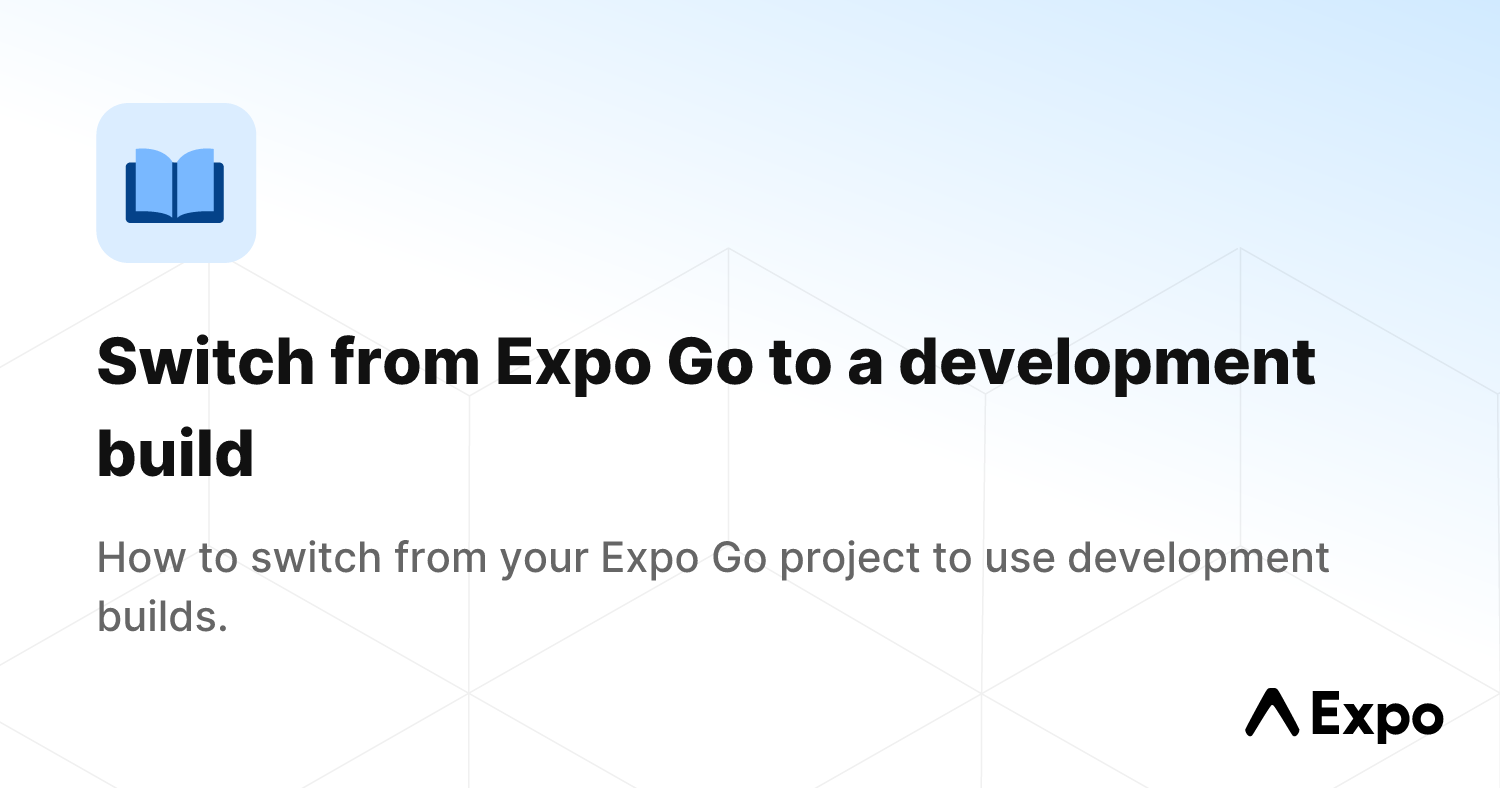 Switch from Expo Go to a development build - Expo Documentation