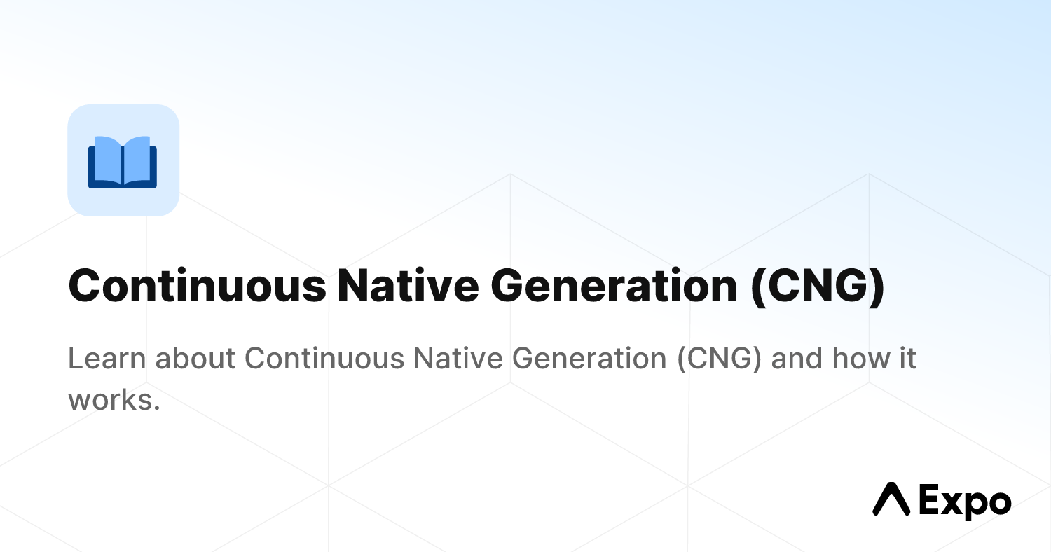 Continuous Native Generation (CNG) - Expo Documentation