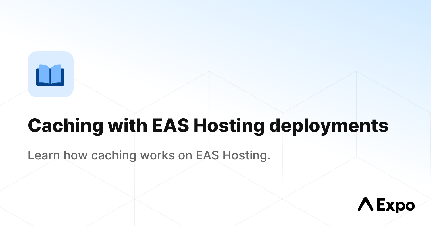 Caching with EAS Hosting deployments - Expo Documentation