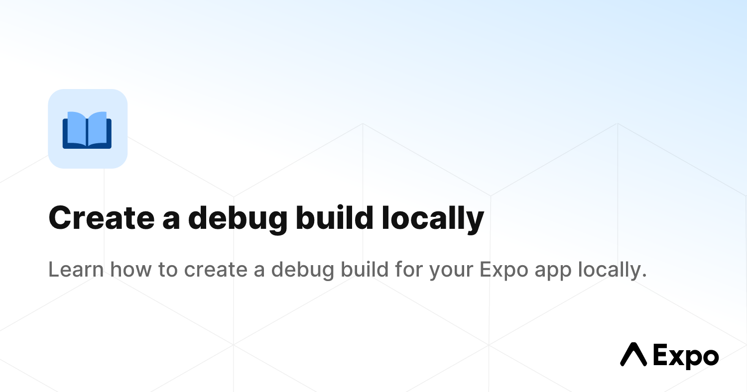 Create a debug build locally - Expo Documentation