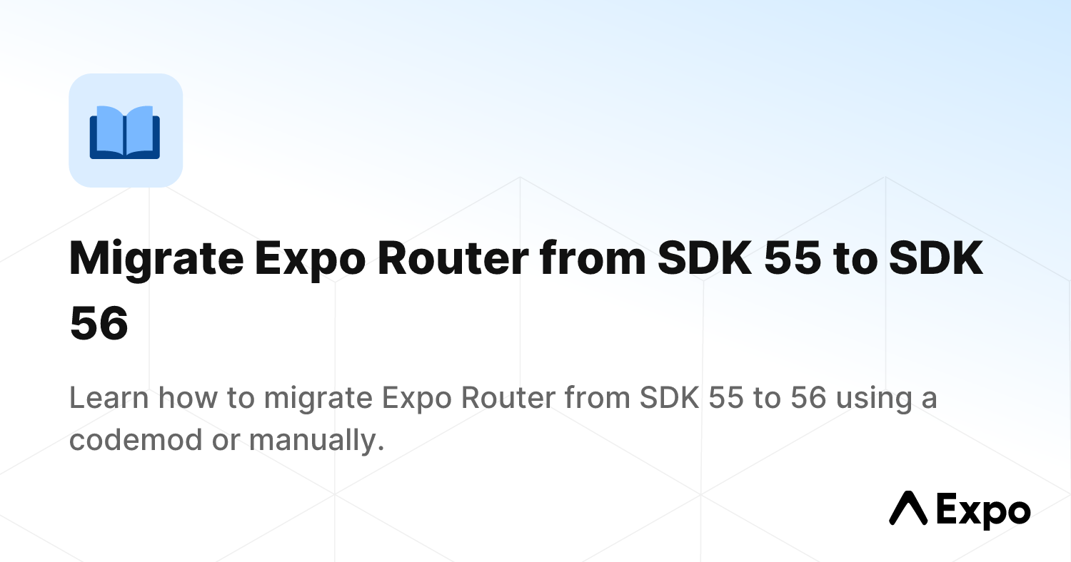Migrate Expo Router from SDK 55 to SDK 56 - Expo Documentation