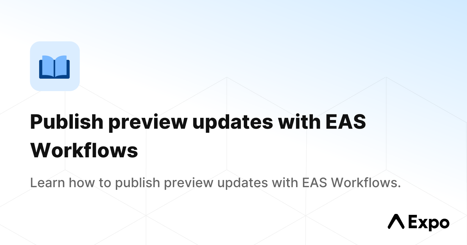 Publish preview updates with EAS Workflows - Expo Documentation