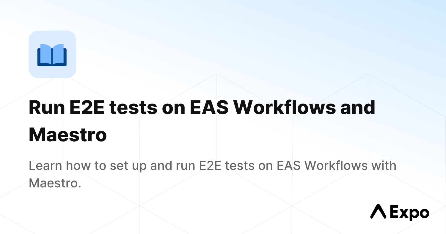Run E2E tests on EAS Workflows and Maestro - Expo Documentation