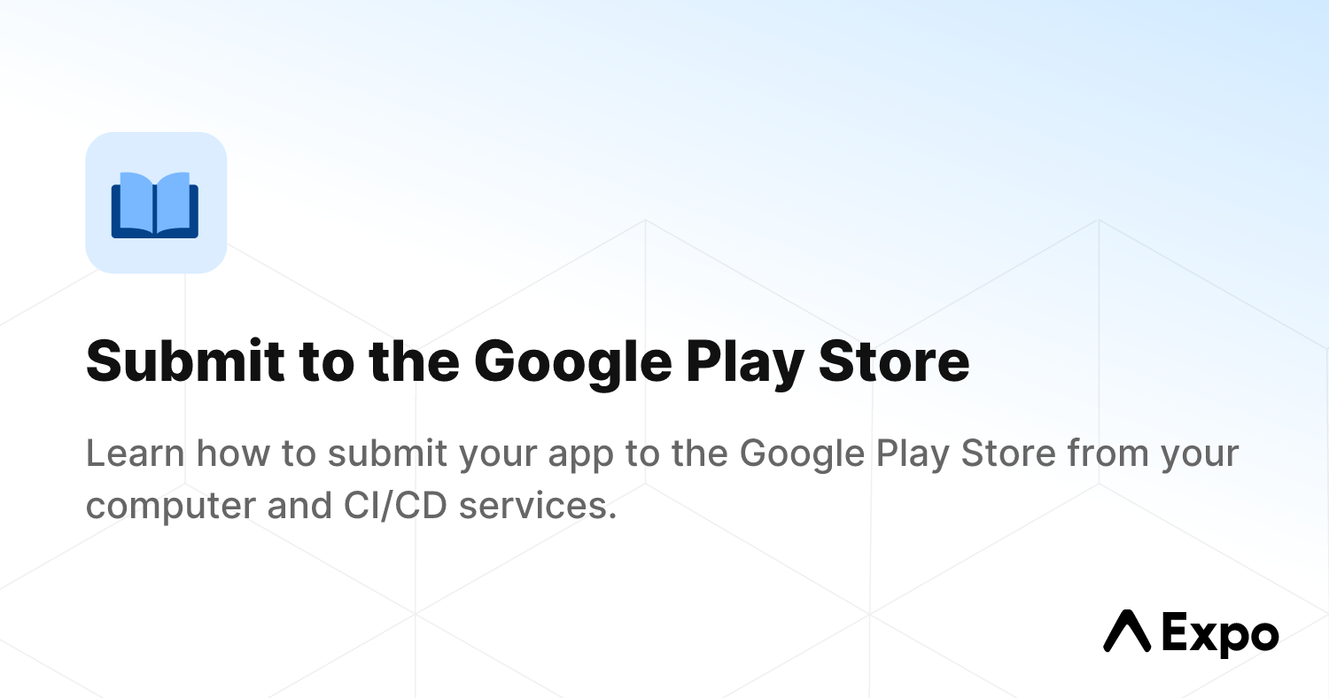 Submit to the Google Play Store - Expo Documentation