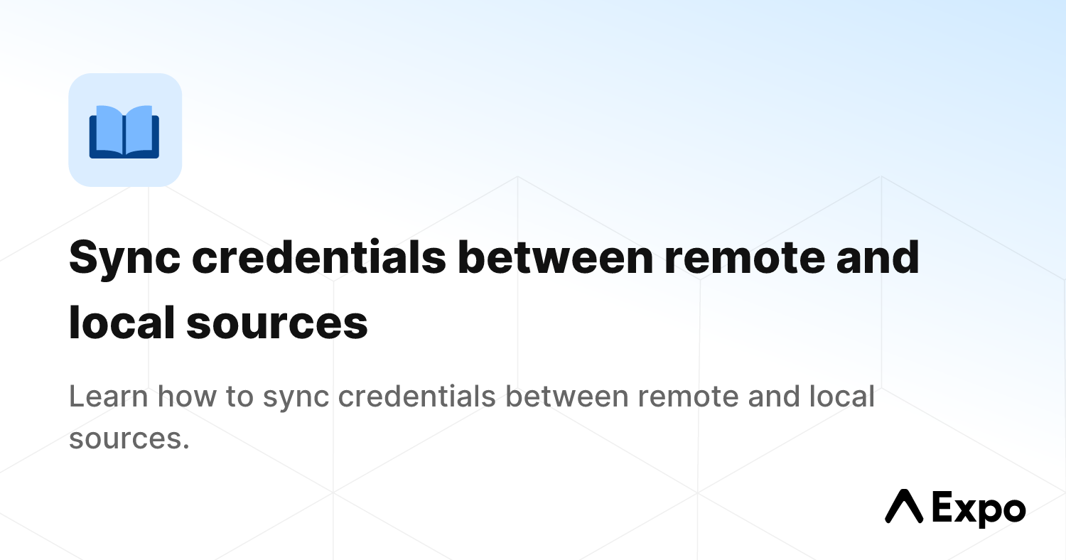 Sync credentials between remote and local sources - Expo Documentation