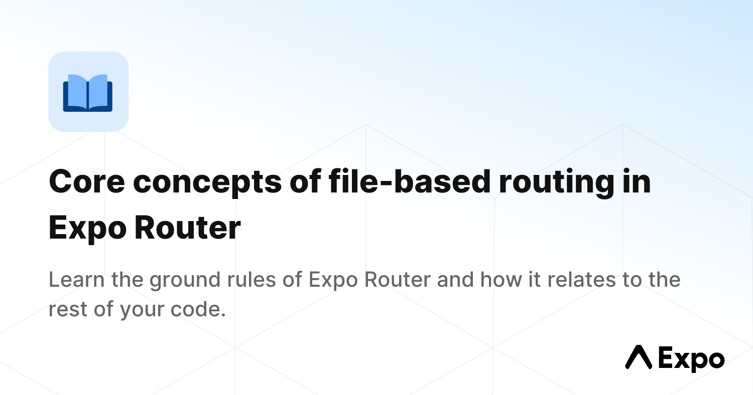Core concepts of file-based routing in Expo Router - Expo Documentation