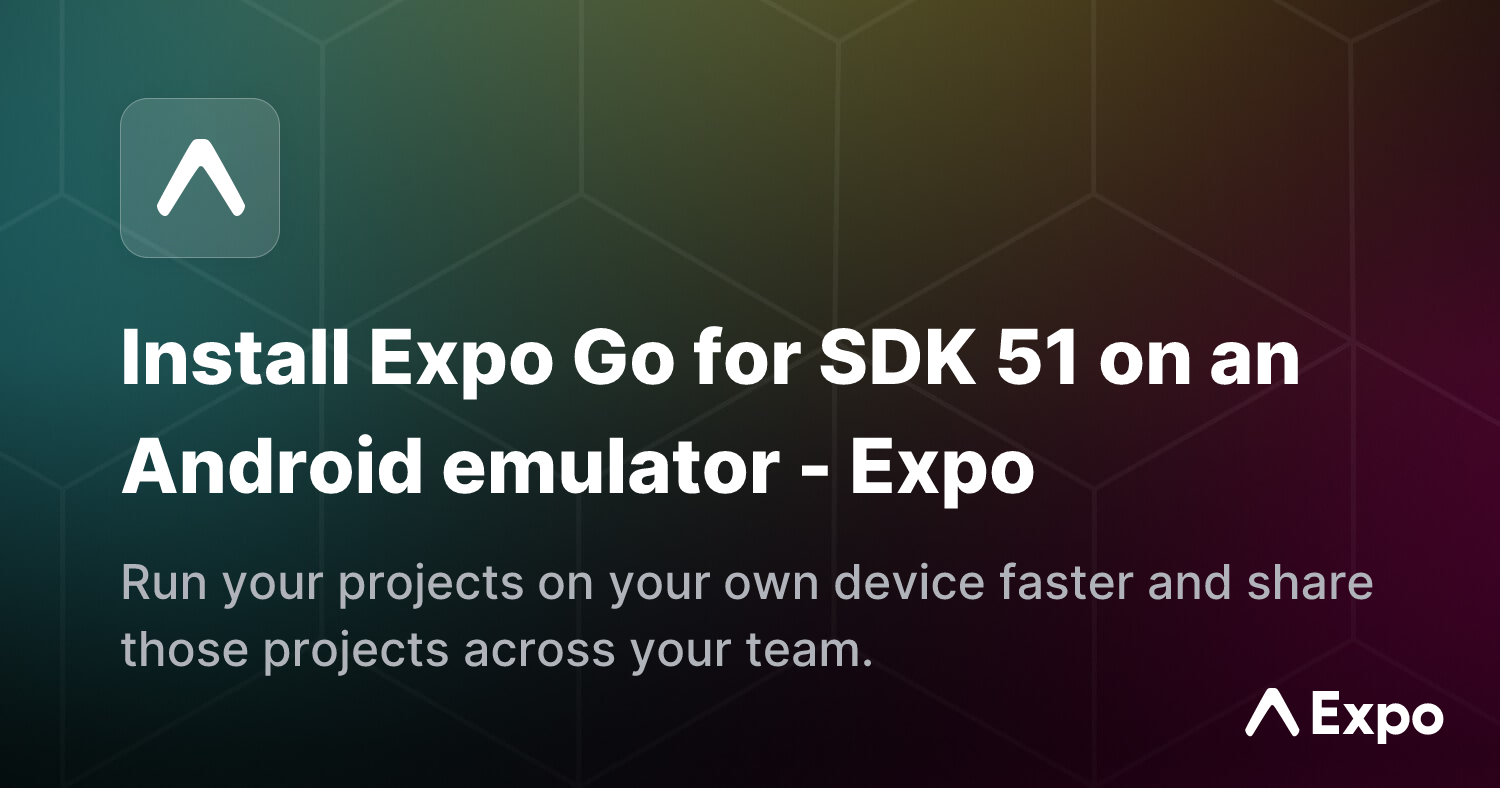 Install Expo Go for SDK 51 on an Android emulator - Expo