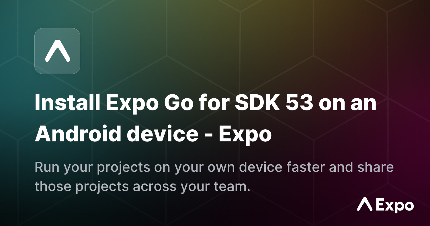 Install Expo Go for SDK 53 on an Android device - Expo