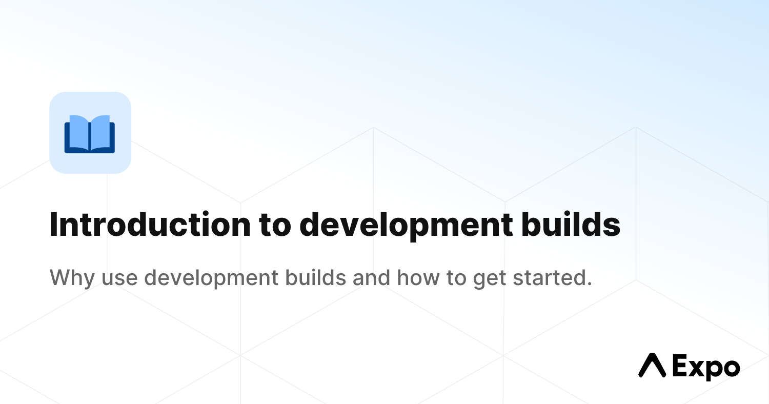 Introduction to development builds - Expo Documentation