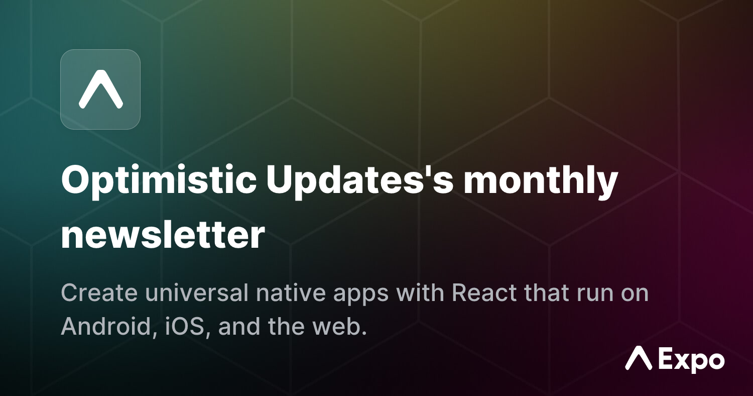 Optimistic Updates — Expo's monthly newsletter