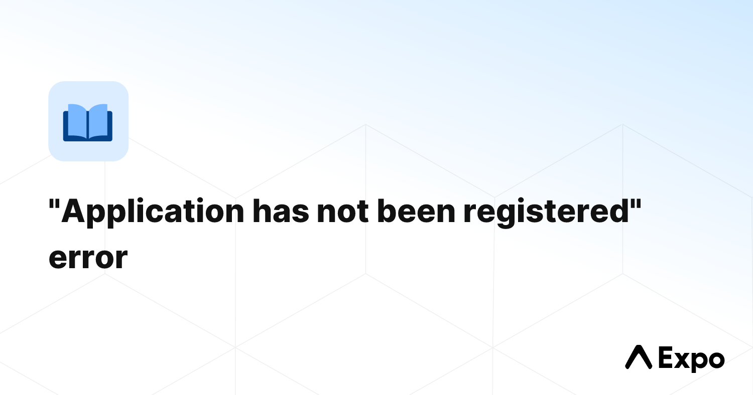 "Application has not been registered" error - Expo Documentation