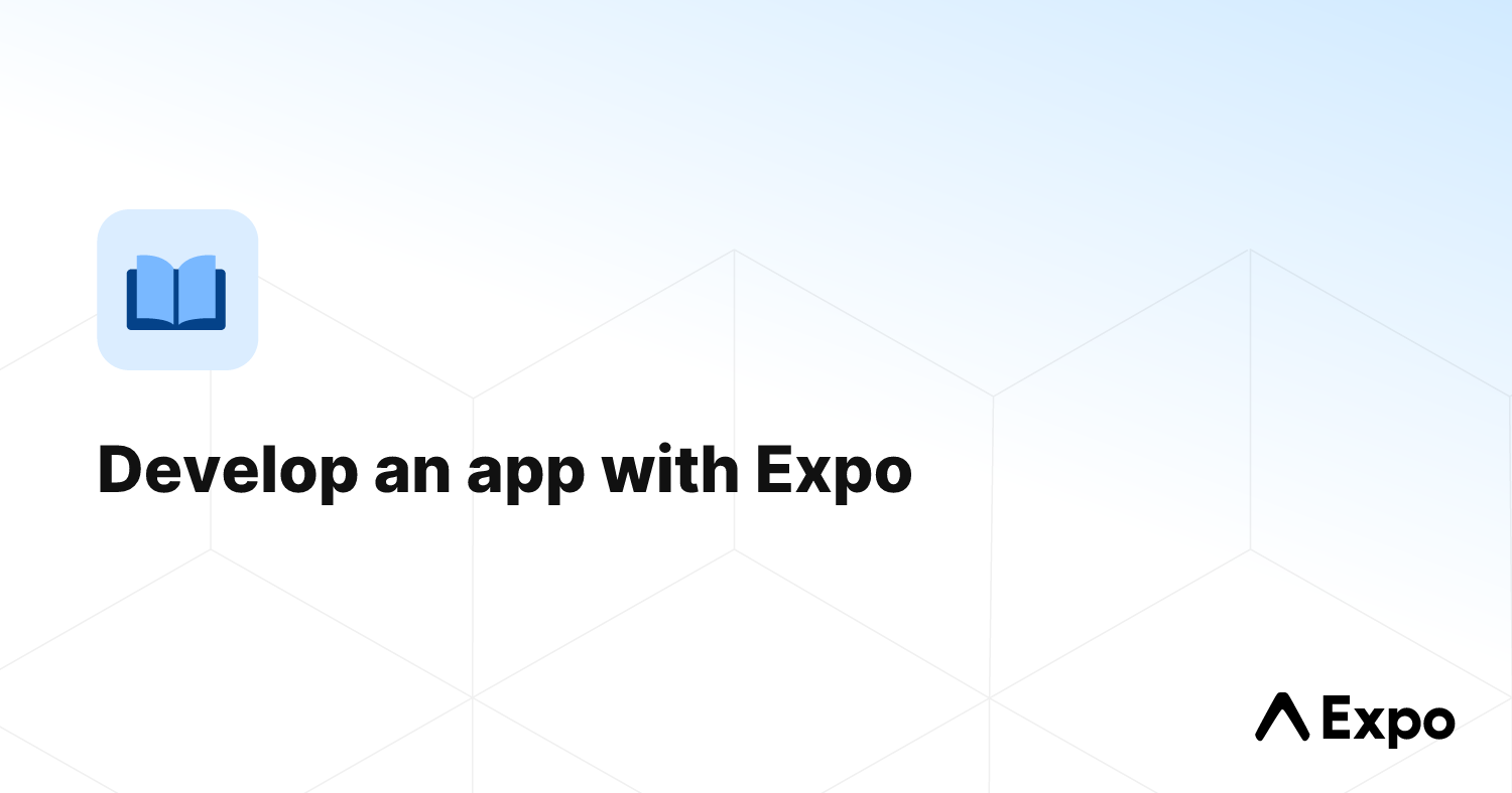 Develop an app with Expo - Expo Documentation