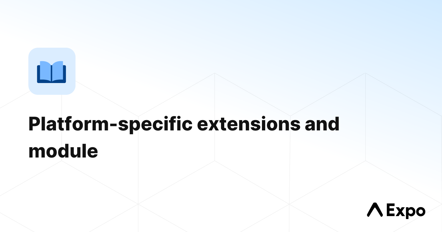 Platform-specific extensions and module - Expo Documentation