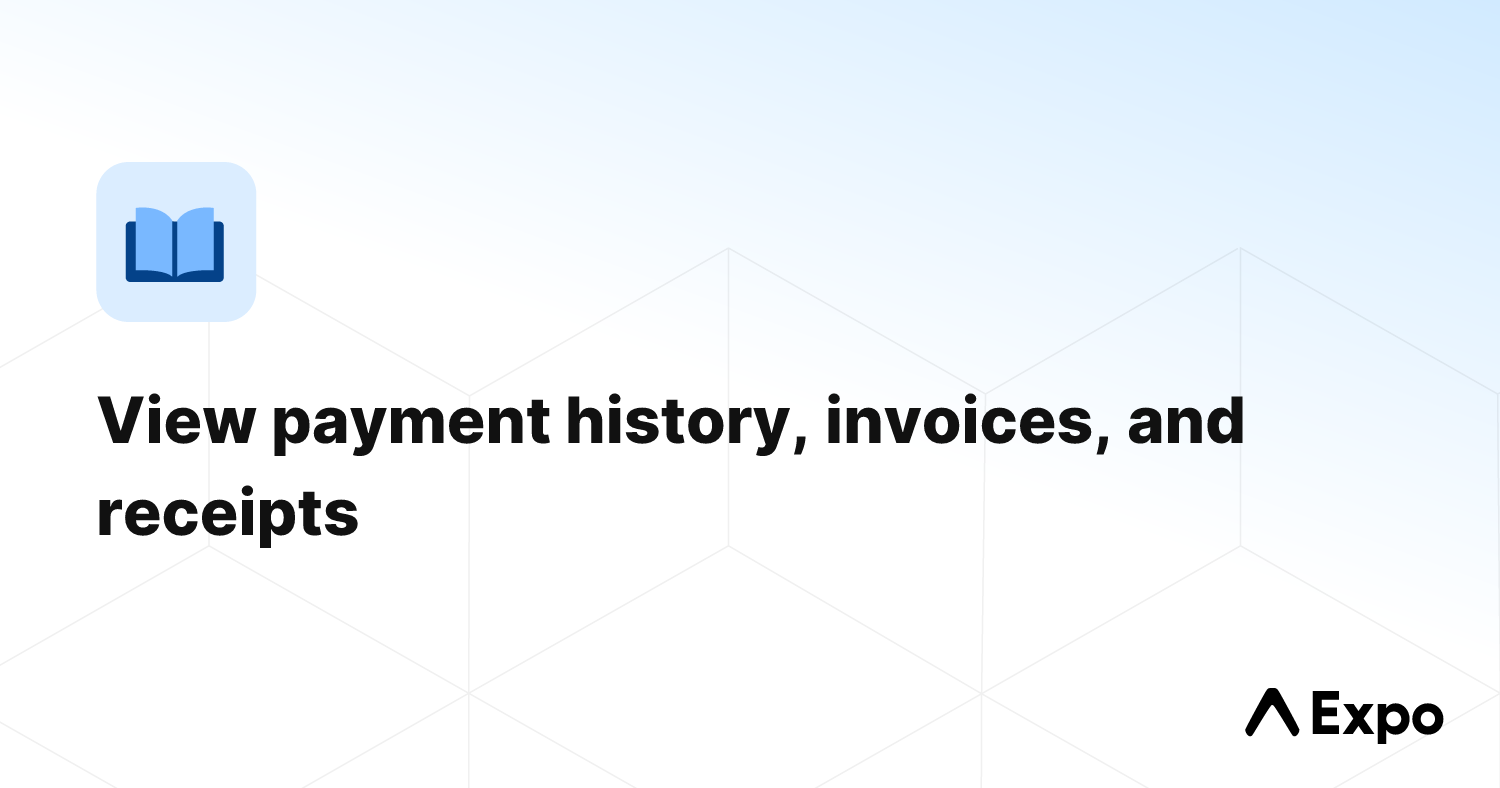 View payment history, invoices, and receipts - Expo Documentation