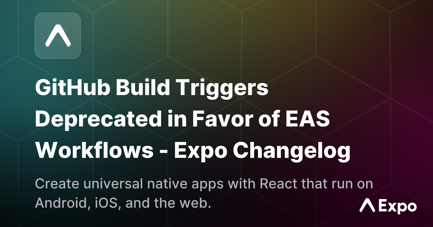 GitHub Build Triggers Deprecated in Favor of EAS Workflows - Expo Changelog